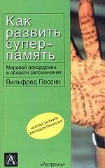 Как развить суперпамять. Поссин В.