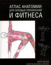 Атлас анатомии для силовых упражнений и фитнеса. Марк Велла